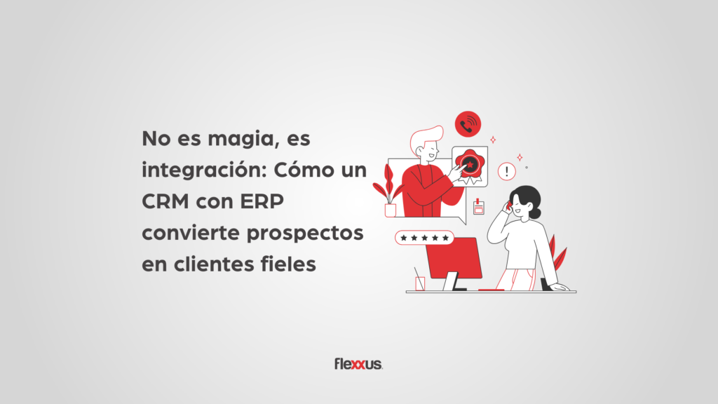 No es magia, es integración: Cómo un CRM con ERP convierte prospectos ...