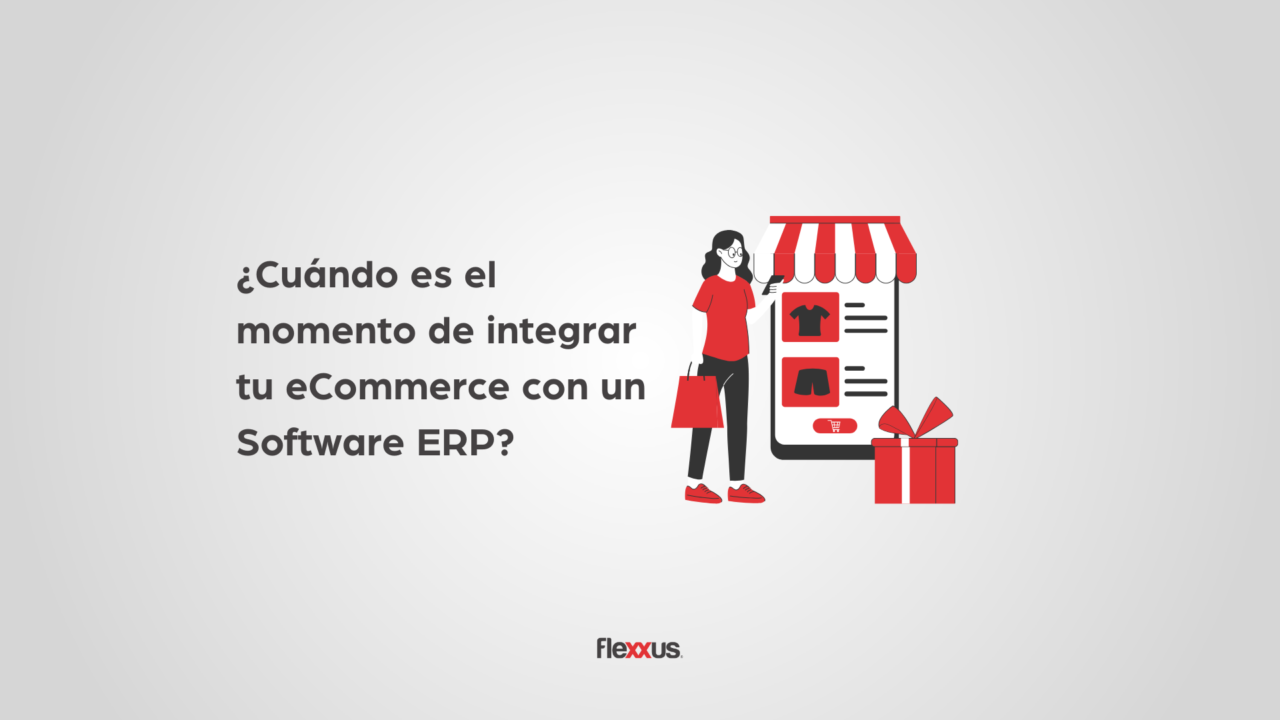 ¿Cuándo es el momento de integrar tu eCommerce con un Software ERP? - Flexxus