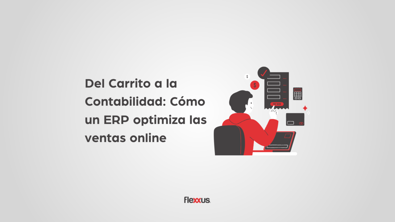 Del Carrito a la Contabilidad: Cómo un ERP optimiza las ventas online - Flexxus