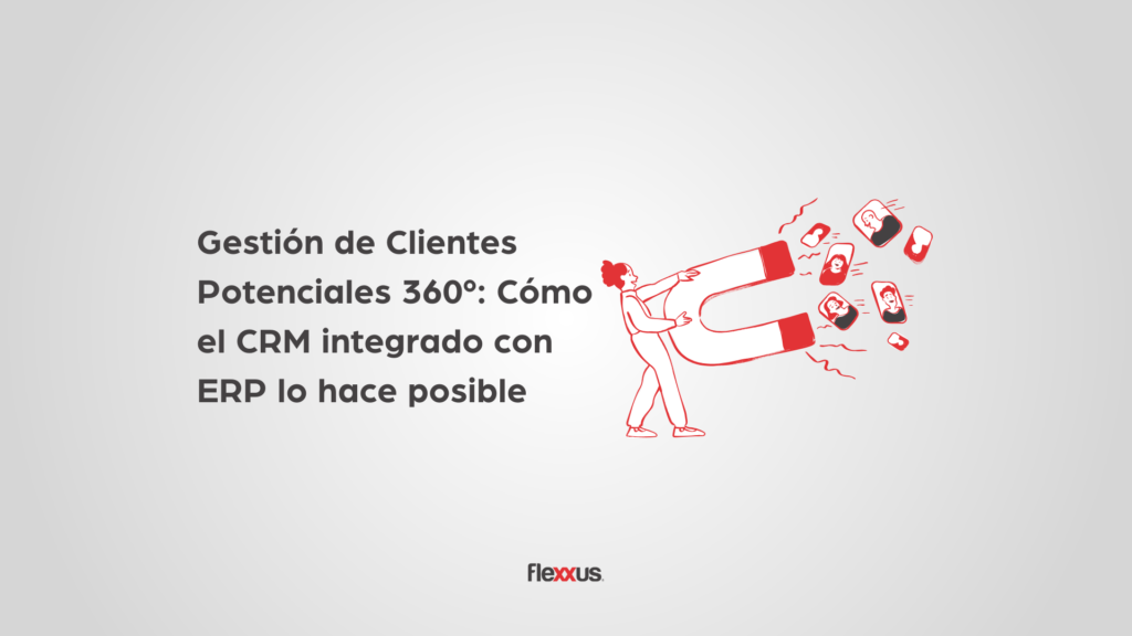 Gestión de Clientes Potenciales 360°: Cómo el CRM integrado con ERP lo ...