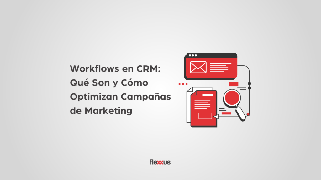 Workflows en CRM: Qué Son y Cómo Optimizan Campañas de Marketing - Flexxus